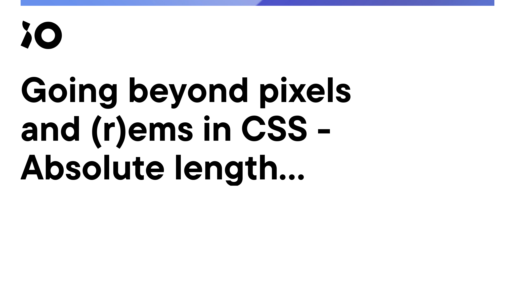 Going beyond pixels and (r)ems in CSS - Absolute length units - iO tech_hub